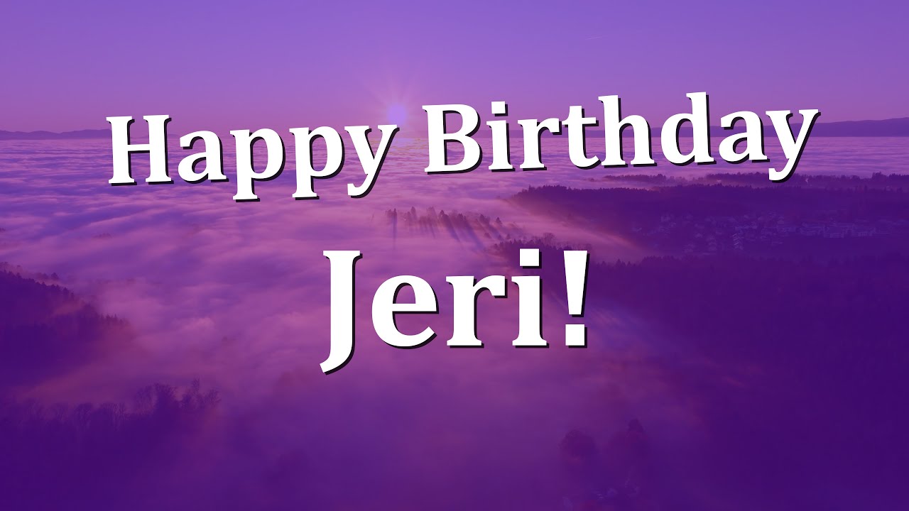 Happy Birthday Jeri! Have an Amazing Birthday! - YouTube