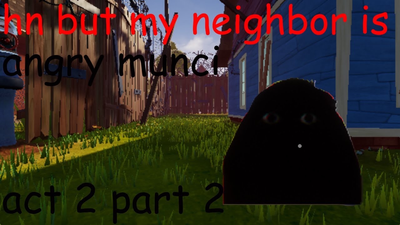 Hello Neighbor but my neighbor is angry munci mod hello angry munci act ...