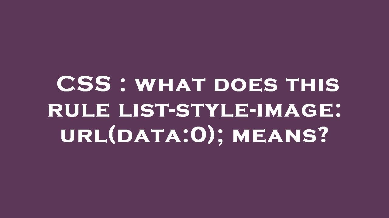 Css What Does This Rule List Style Image Urldata0 Means Youtube 2514