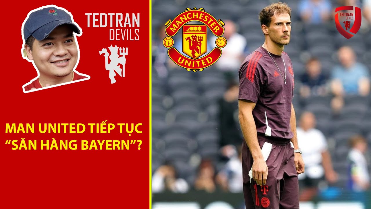 Bản tin MU 20/8: "Qủy đỏ" lại nhớ đến Bayern Munich, muốn giải cứu Leon Goretzka | Ted Tran ...