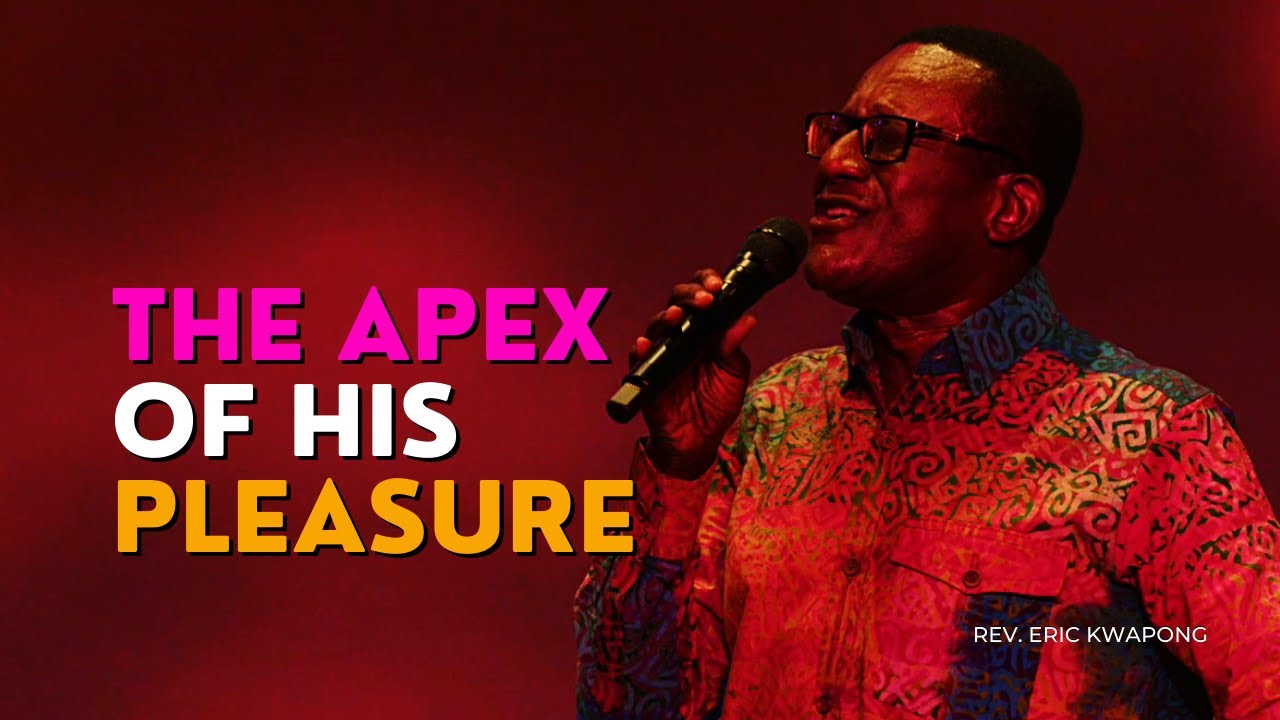 The Apex Of His Pleasure || Rev. Eric Kwapong - YouTube