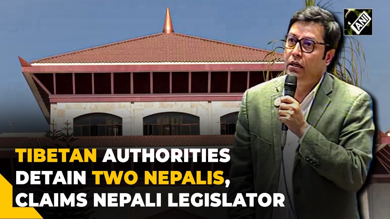 Nepali Lawmaker Alleges Arrest of Two Nepali Citizens by Tibetan ...