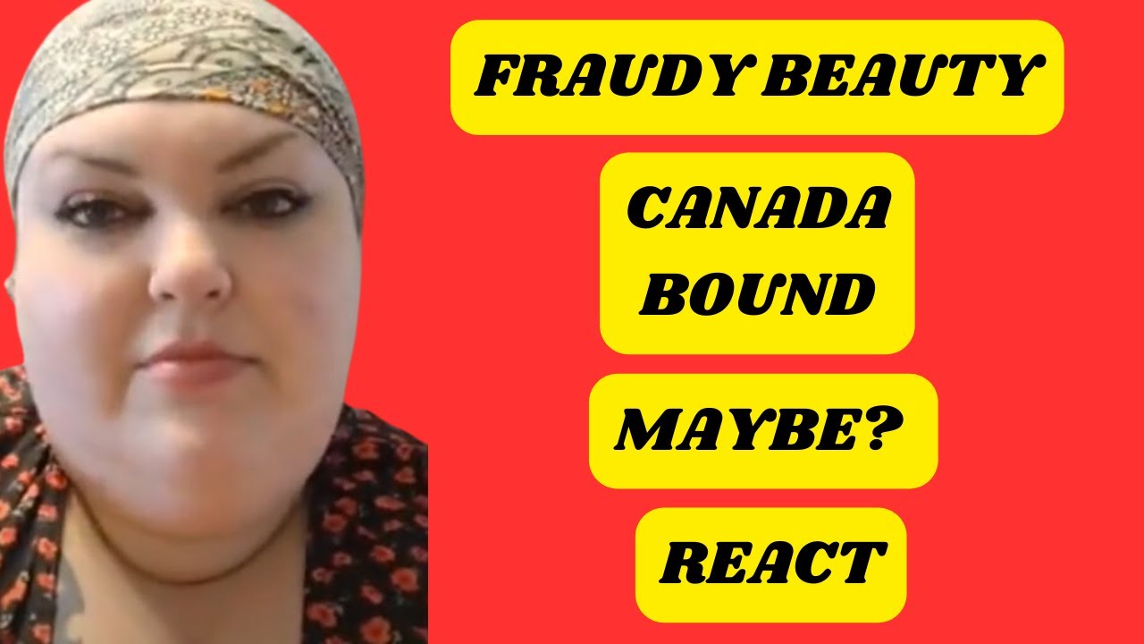 FRAUDY BEAUTY CANADA BOUND MAYBE? REACT - YouTube