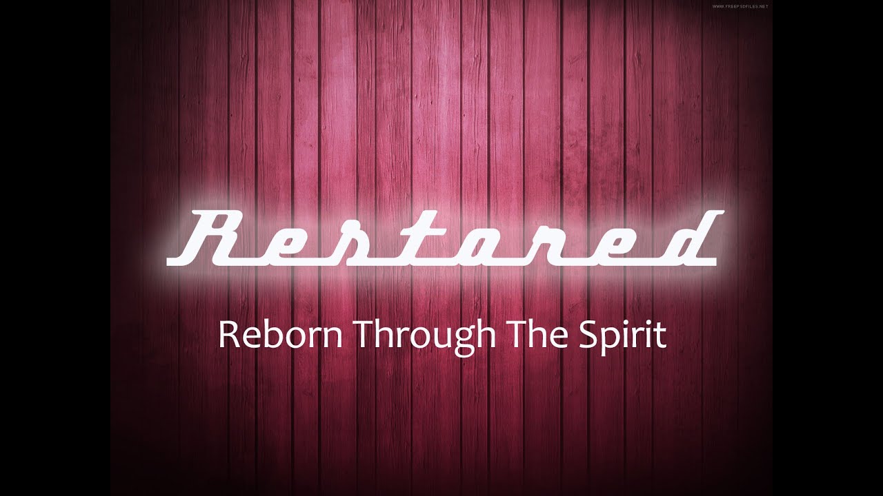 Restored: Reborn Through the Spirit - YouTube