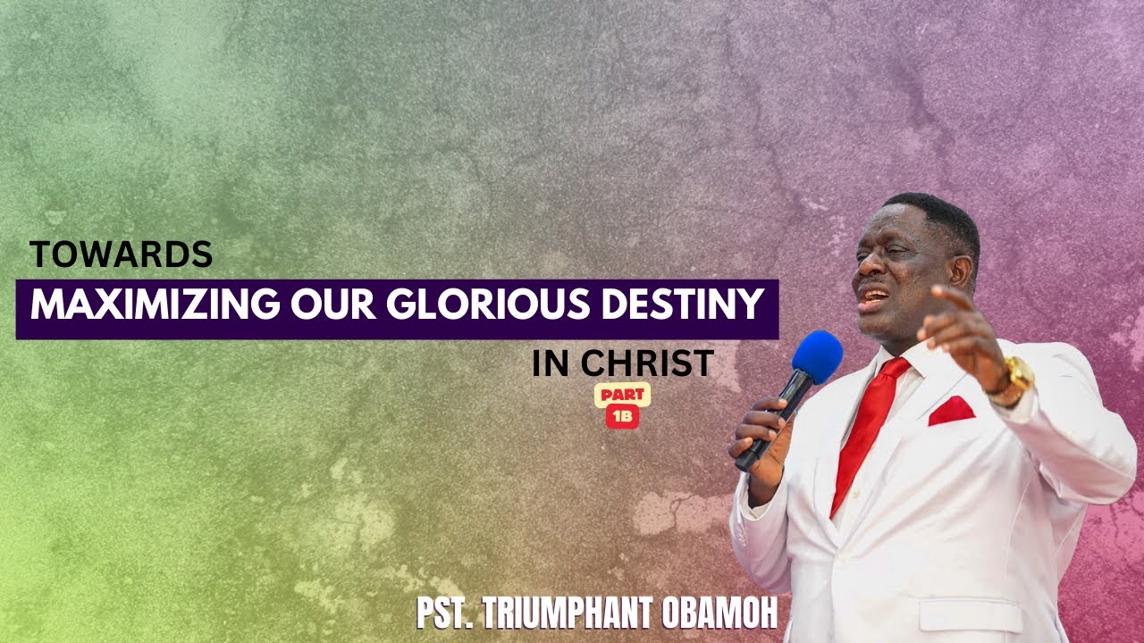 TOWARDS MAXIMIZING OUR GLORIOUS DESTINY IN CHRIST PART 3B - YouTube