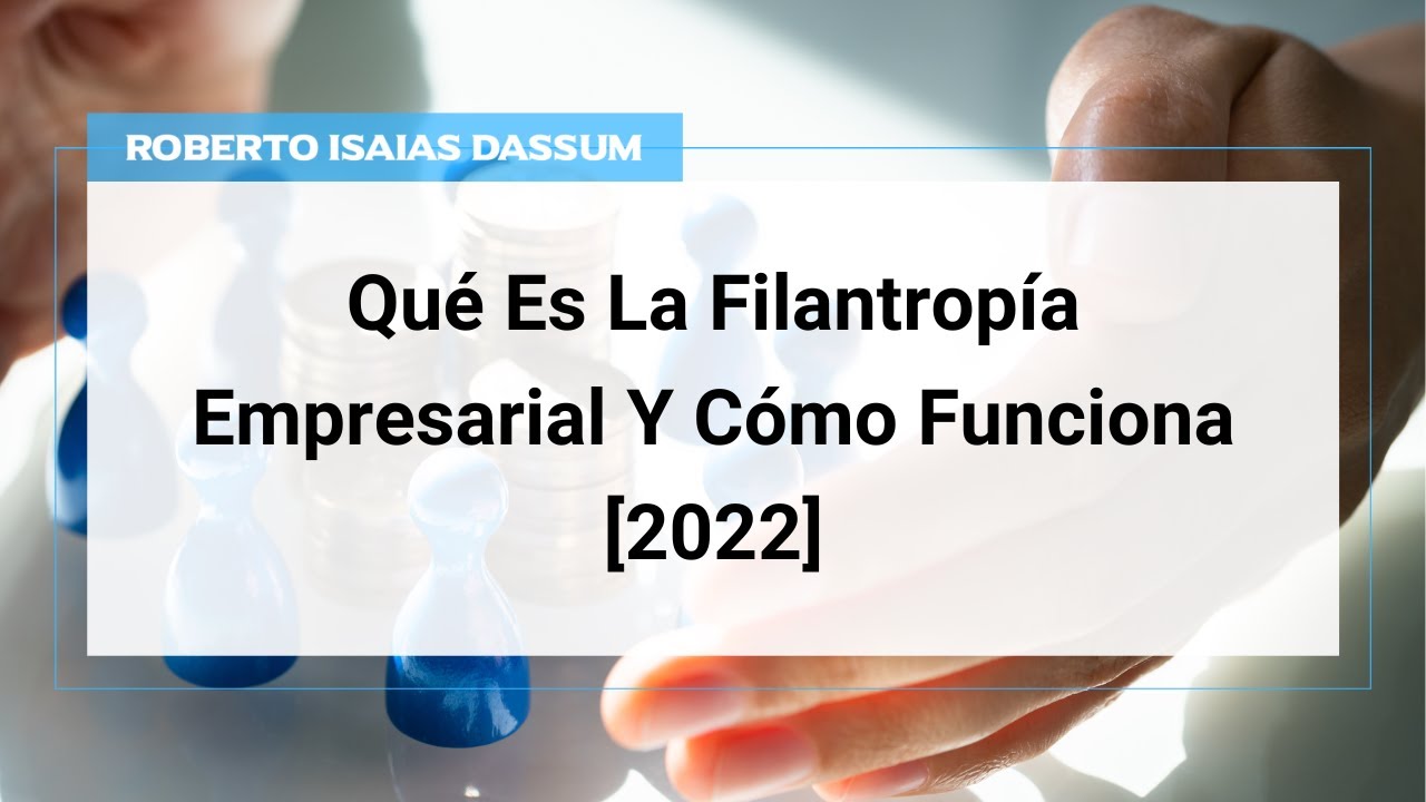 Qué Es La Filantropía Empresarial, Cómo Funciona E Importancia [2022 ...