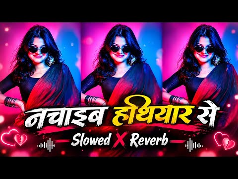 Nachaib Hathiyar Se II (Slowed & Reverb)|| Instagram Trending bhojpuri song Ultimate bhojpuri song |