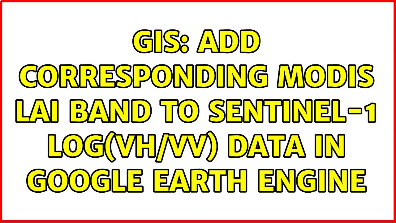 GIS: Add corresponding MODIS LAI band to Sentinel-1 log(VH/VV) data in ...