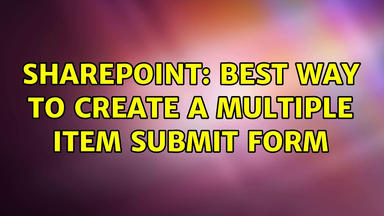 Sharepoint: Best way to create a multiple item submit form (2 Solutions ...