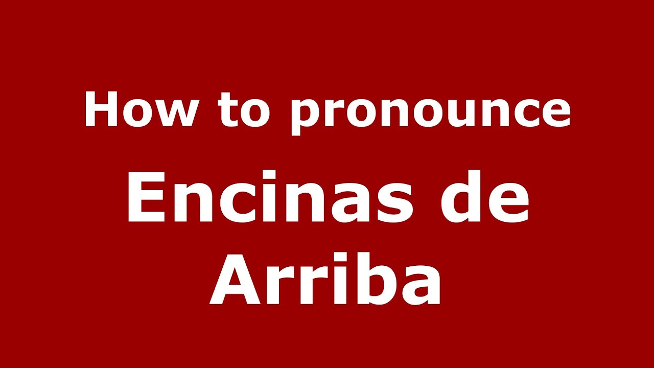 How to pronounce Encinas de Arriba (Spanish/Spain) - PronounceNames.com ...