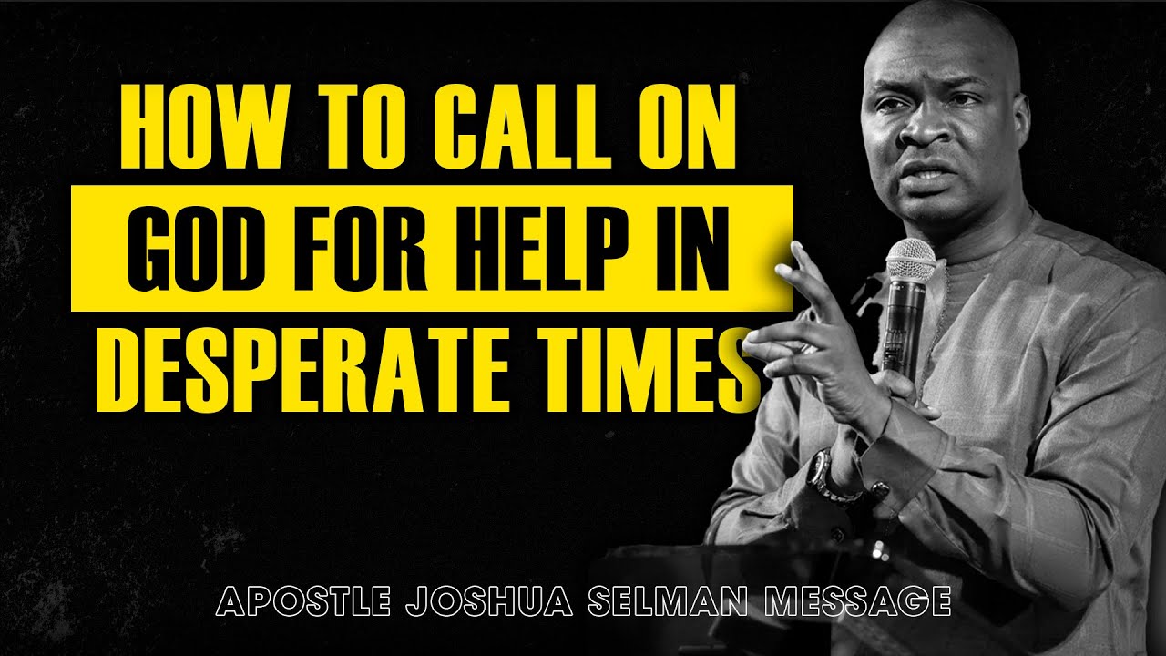 HOW TO CALL ON GOD FOR HELP IN DESPERATE TIMES - APOSTLE JOSHUA SELMAN ...