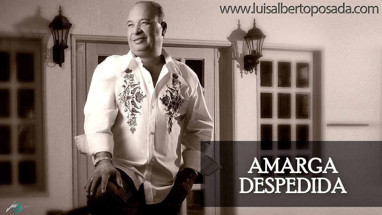 Amarga Despedida Luis Alberto Posada - YouTube