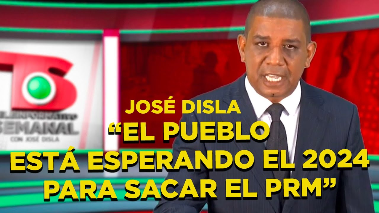 Periodista José Disla truena, dice que el pueblo espera el 2024 para ...