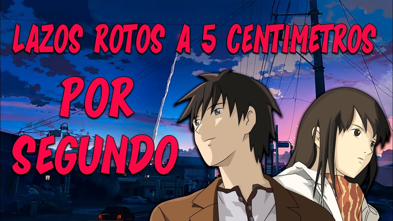 Lazos Rotos A 5 Centímetros por Segundo - YouTube