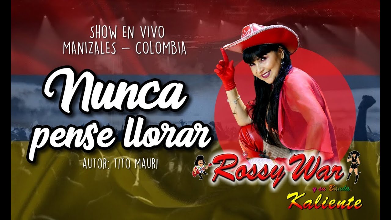 ROSSY WAR, NUNCA PENSE LLORAR (Tito Mauri) en vivo Colombia - YouTube
