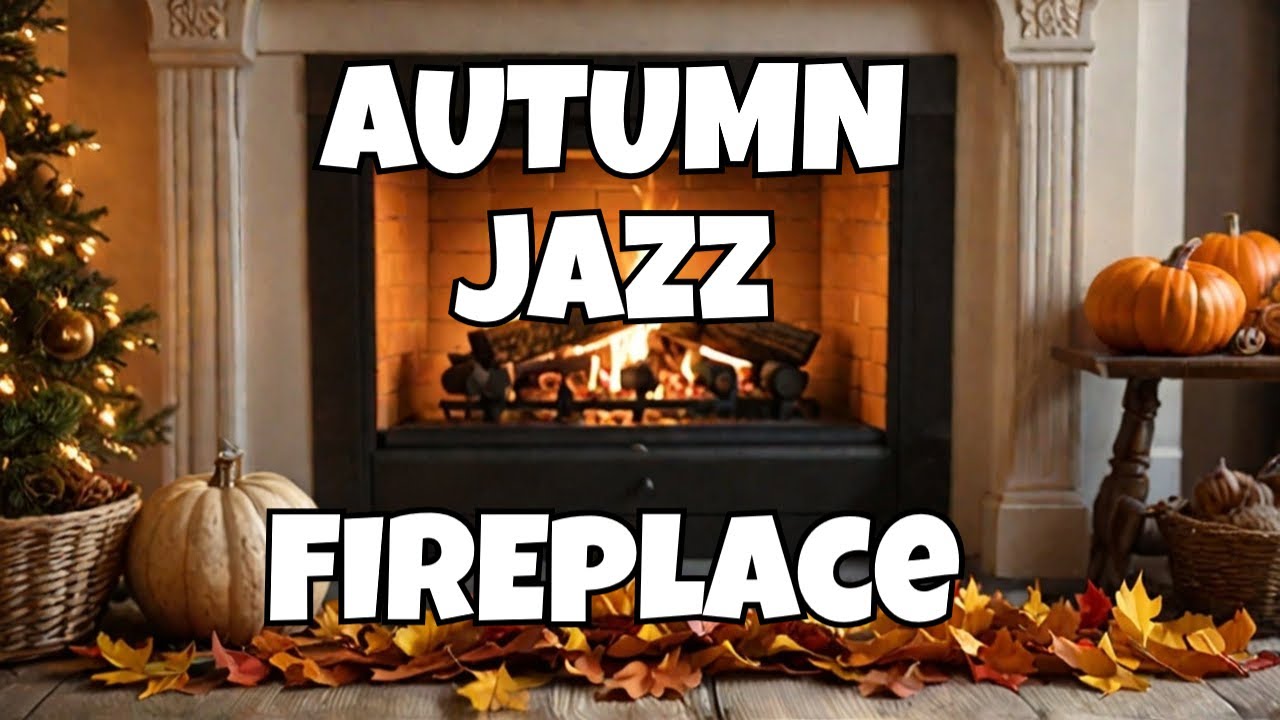 Autumn Leaves & Fireplace Jazz Ambience | Relaxing Autumn Jazz for Cozy ...