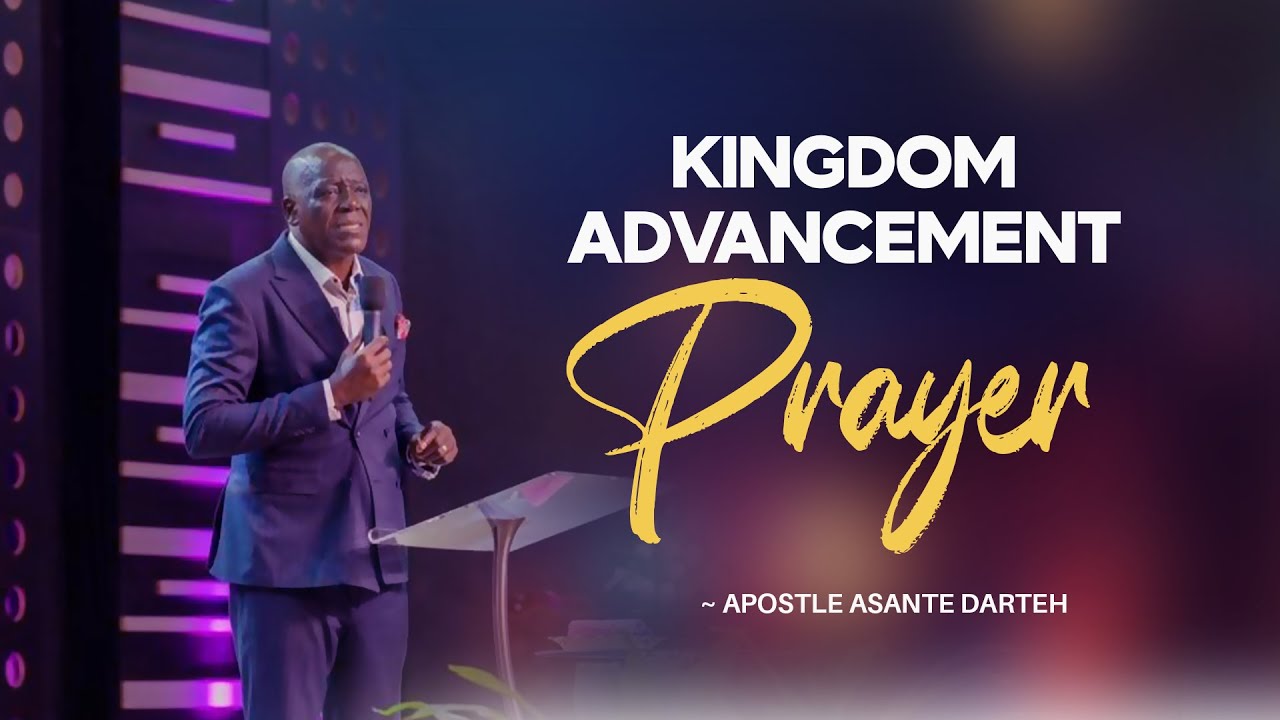 KINGDOM ADVANCEMENT PRAYER BY APOSTLE ASANTE DARTEH - YouTube