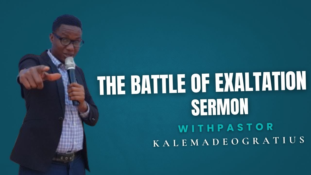 THE BATTLE OF EXALTATION || PASTOR KALEMA DEOGRATIUS - YouTube