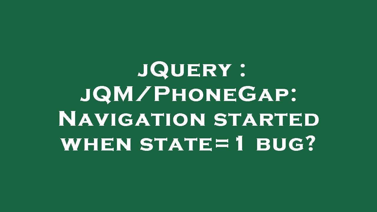 jQuery : jQM/PhoneGap: Navigation started when state=1 bug? - YouTube