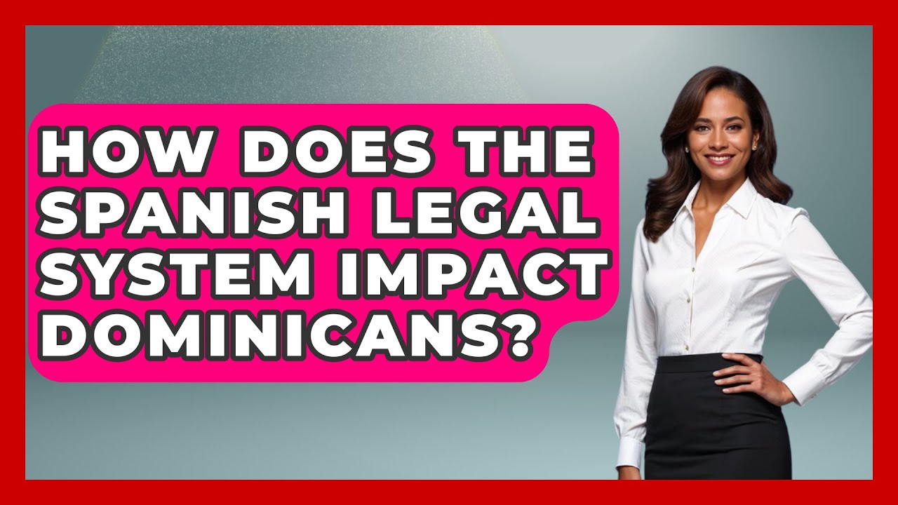 How Does The Spanish Legal System Impact Dominicans? - The Caribbean ...