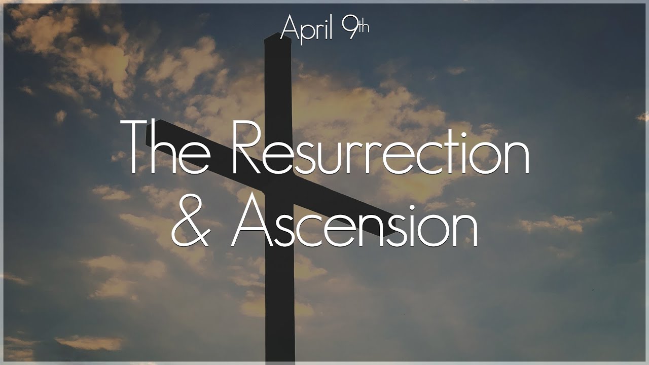 April 9th - “The Resurrection & Ascension” - YouTube