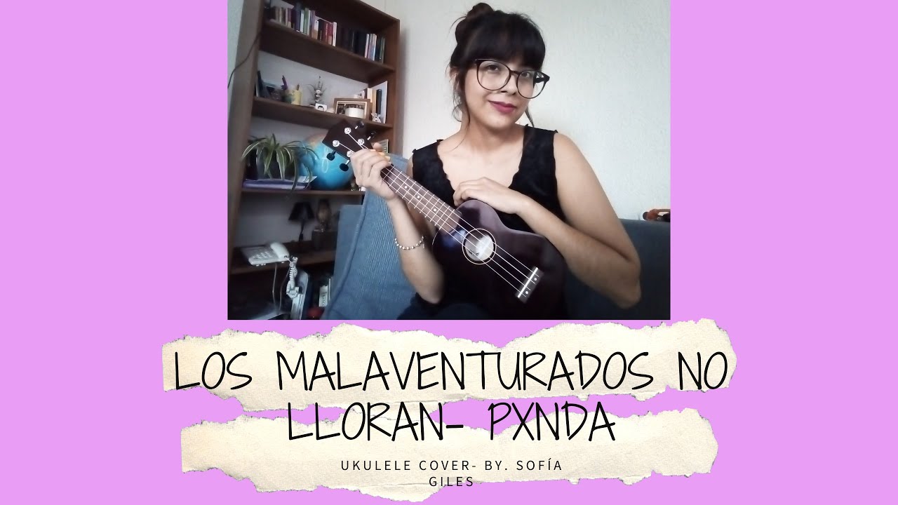 Los malaventurados no lloran- PXNDX (Ukulele cover) By Sofía Giles ...