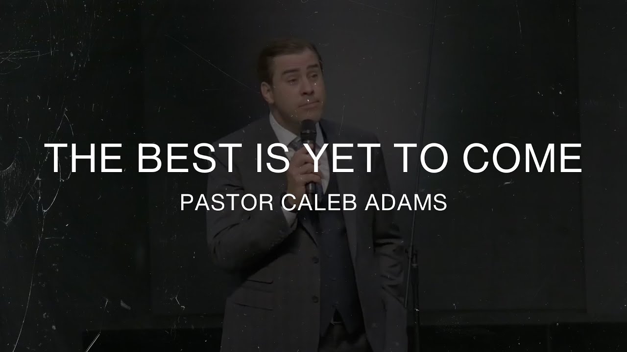 The Best Is Yet to Come - Pastor Caleb Adams - October 16, 2022 - YouTube