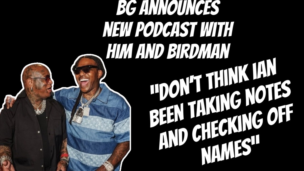 BG ANNOUNCES NEW PODCAST WITH BIRDMAN COMING SOON "WONT WATER HIS SWAG ...
