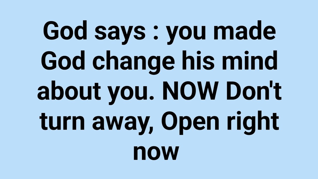 God says : God changes his mind about you... Don't turn away, Open this ...