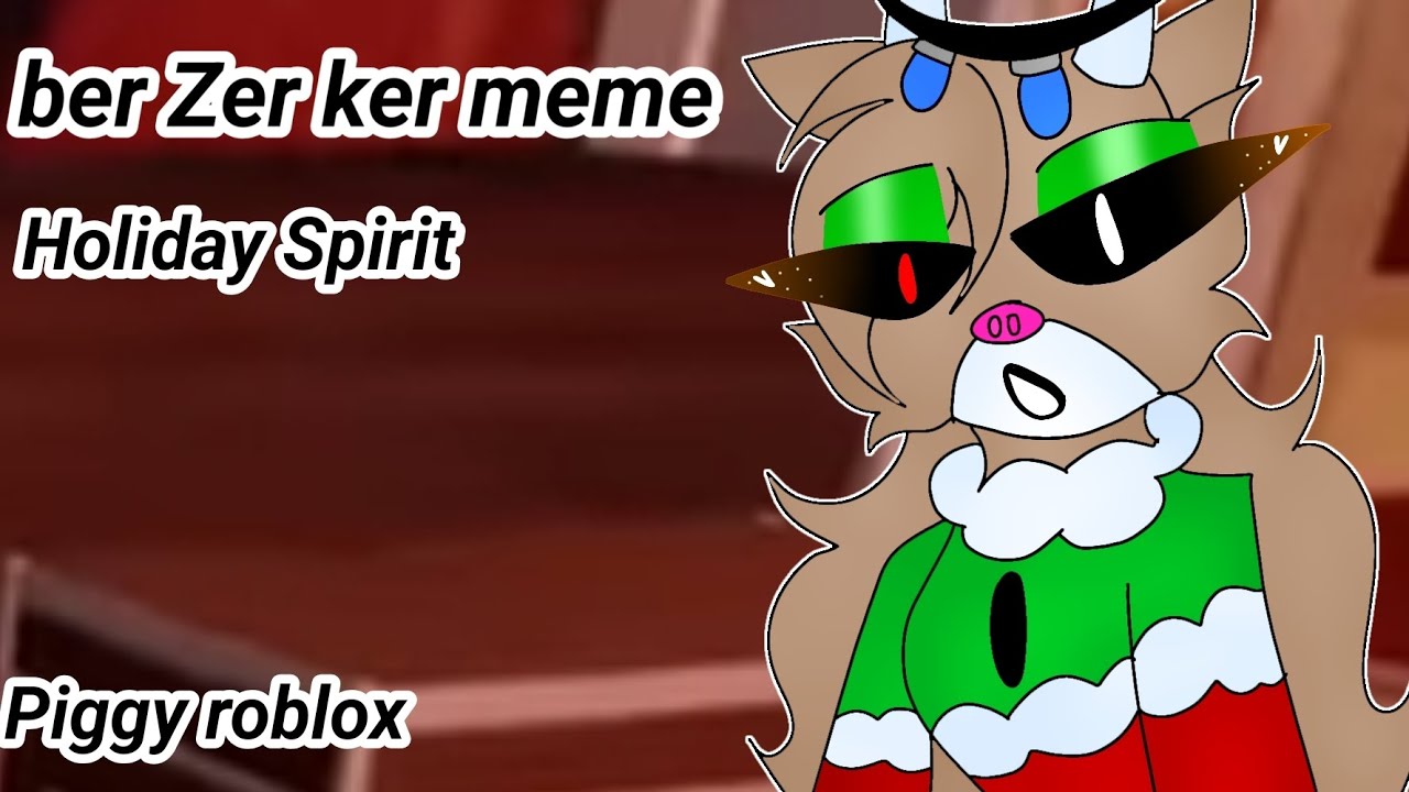 ber Zer ker meme (Piggy roblox)(Holiday Spirit) - YouTube
