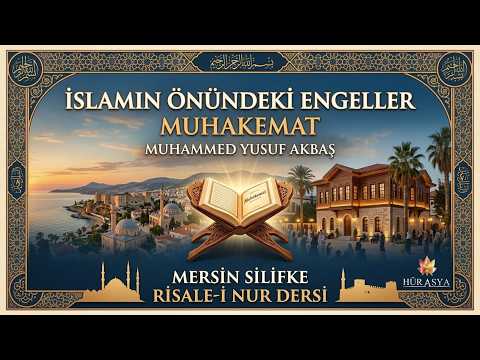İSLAMIN ÖNÜNDEKİ ENGELLER - MUHAKEMAT / MUHAMMED YUSUF AKBAŞ | MERSİN SİLİFKE RİSALE-İ NUR DERSİ