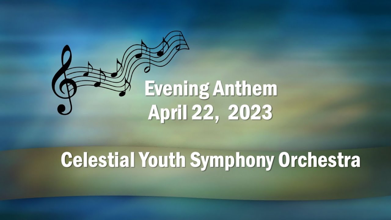 The Celestial Youth Symphony Orchestra, Evening Anthem, April 22, 2023 - YouTube