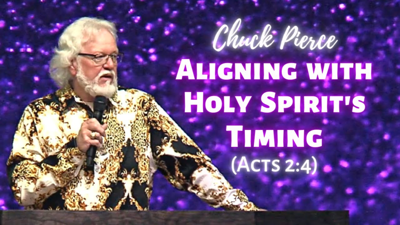 Chuck Pierce: Aligning with Holy Spirit Timing in Your Life! (Acts 2:4 ...