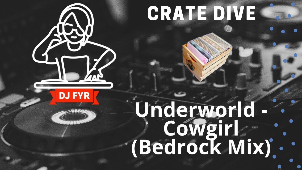 Underworld - Cowgirl (Bedrock Mix) - DJ FYR Crate Dive - YouTube