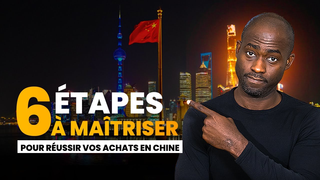 Voici les 6 étapes CLÉS à maîtriser pour réussir vos achats en Chine ...