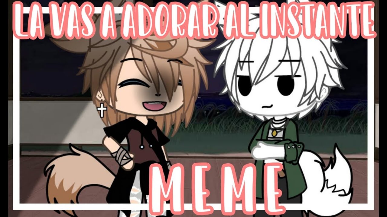 ·La Vas A Adorar Al Instante·///·[Meme]· =U - YouTube