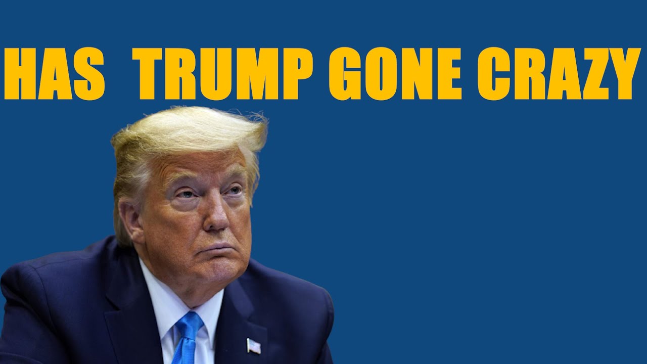 HAS TRUMP GONE CRAZY - YouTube