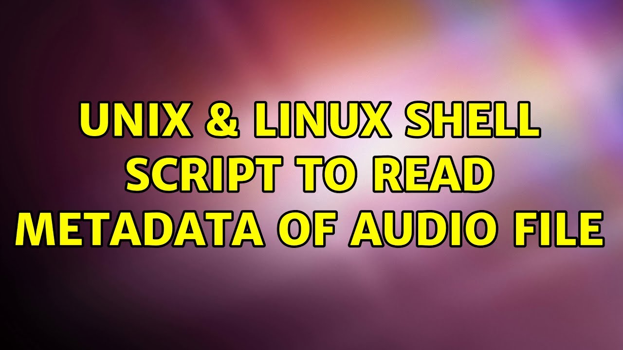 Unix & Linux: Shell script to read metadata of audio file (2 Solutions ...