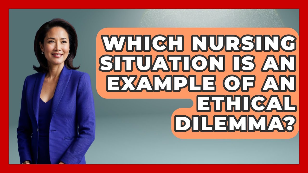 Which Nursing Situation Is An Example Of An Ethical Dilemma? - Nursing ...