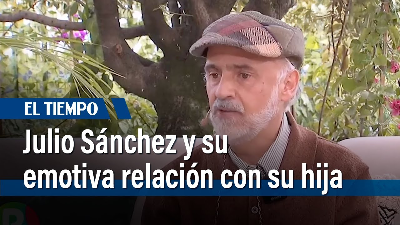Julio Sánchez y su emotiva relación con su hija | El Tiempo - YouTube