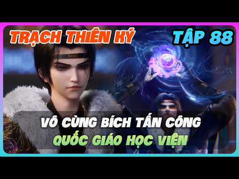 Trạch Thiên Ký Tập 88 | Vô Cùng Bích Tấn Công Quốc Giáo Học Viện
