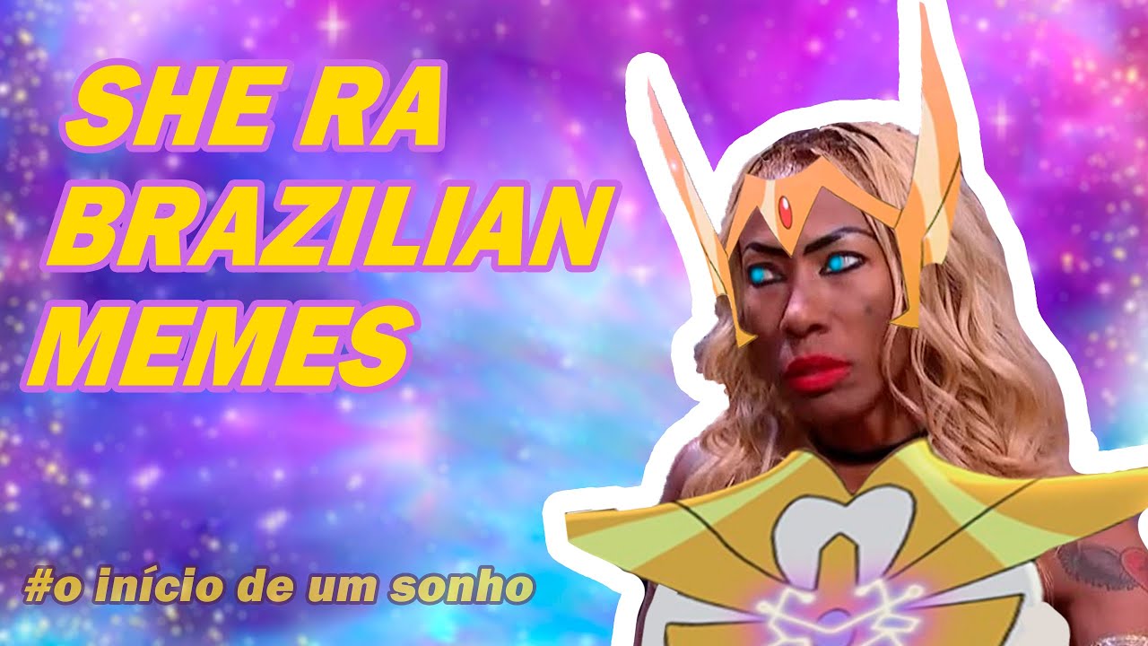 SHE RA BRAZILIAN MEMES - O INICIO DE UM SONHO - YouTube