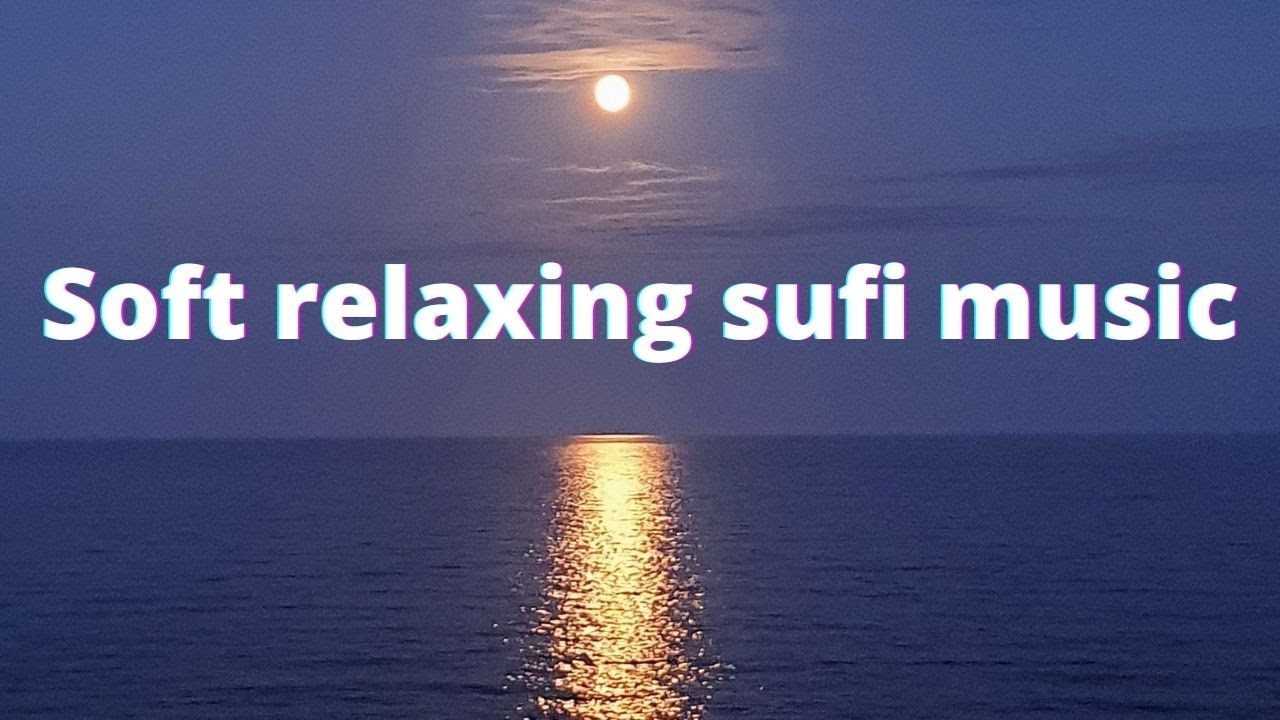 Soft relaxing Sufi music, soft relaxing music , music that takes you to ...