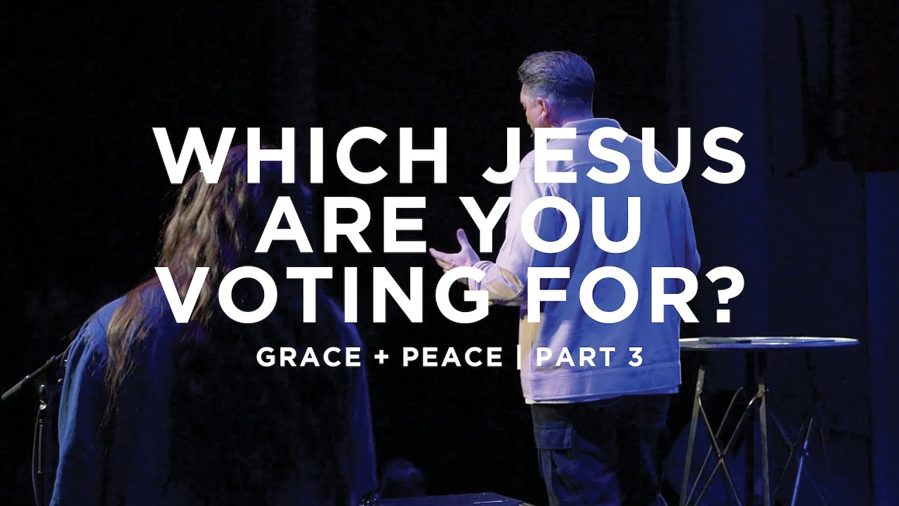Grace and Peace - Which Jesus Are You Voting For? | 9.8.24 - YouTube