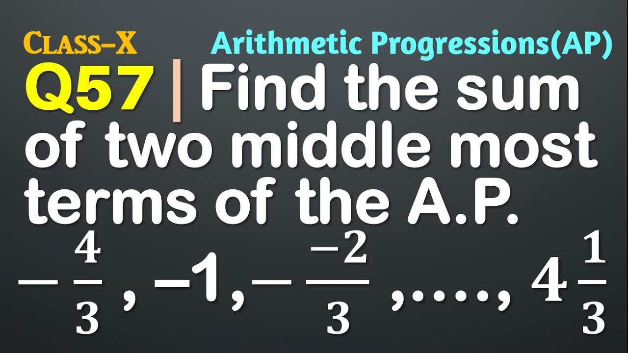 Q57 | Find the sum of two middle most terms of the AP -4/3, –1, -(-2)/3 ...