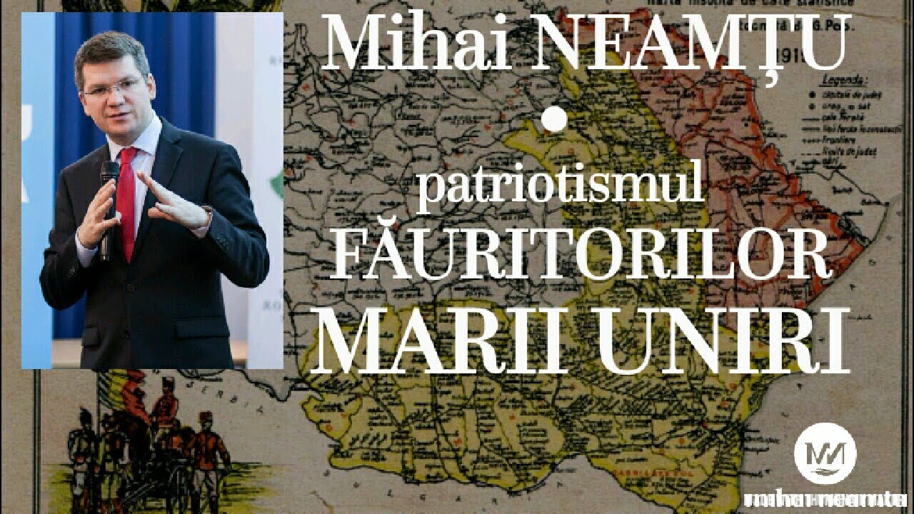 Mihai NEAMTU| PATRIOTISMUL fauritorilor MARII UNIRI - YouTube