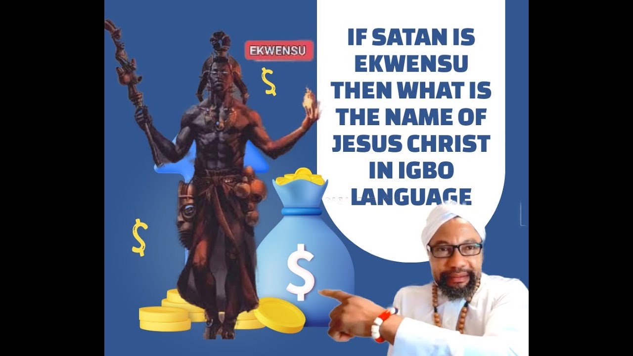 If satan is EKWENSU then what is the name of jesus christ in igbo ...