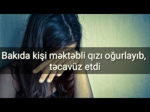 Bakıda kişi məktəbli qızı oğurlayıb, təcavüz etdi