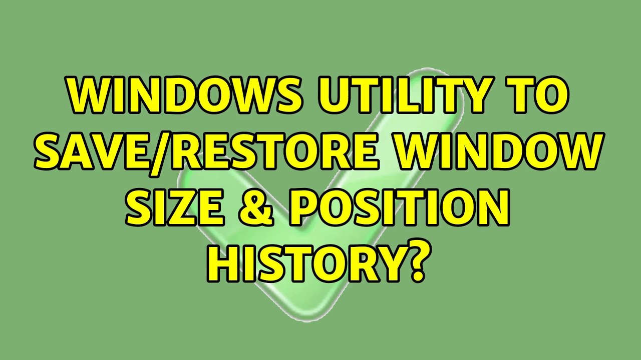 Windows utility to save/restore window size & position history? (3 ...