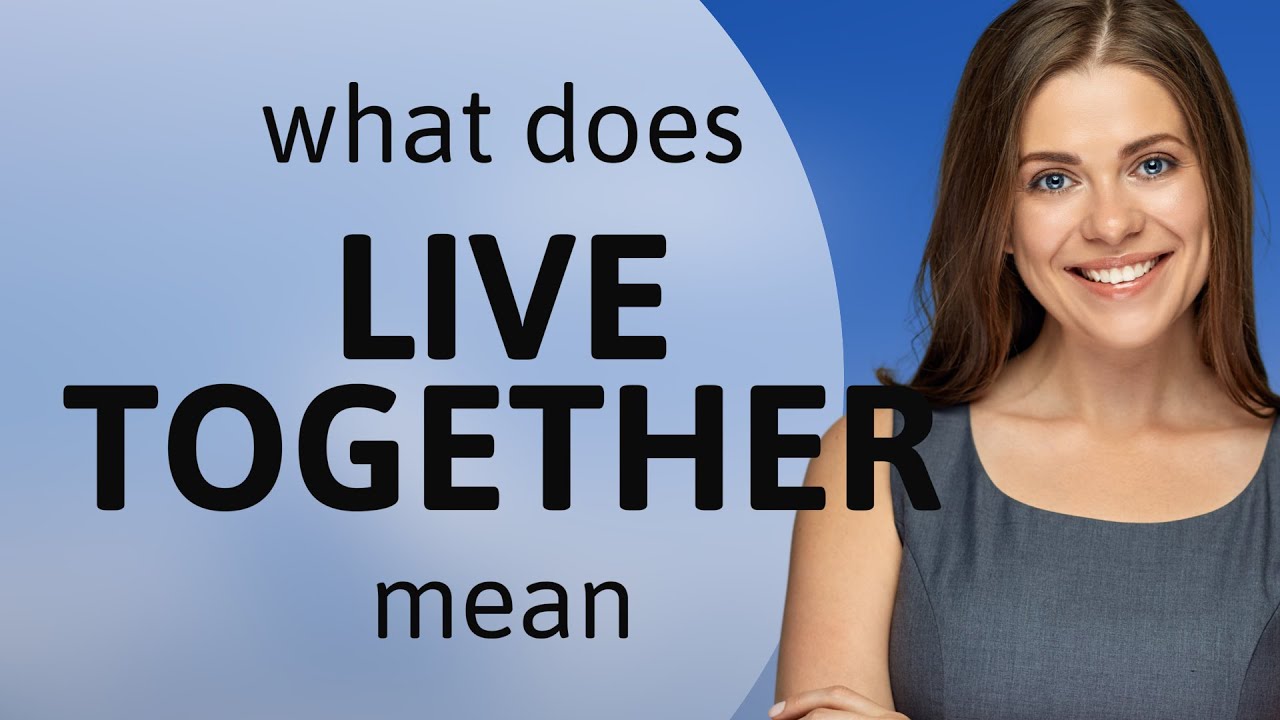 Live together | definition of LIVE TOGETHER - YouTube
